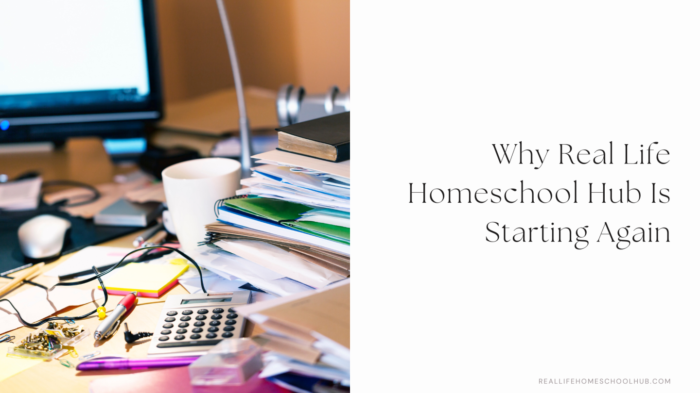 Why Real Life Homeschool Hub Is Starting Again – Real Life Homeschool Hub